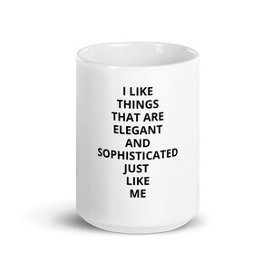 I Like Things That Are Elegant and Sophisticated Just Like Me Coffee ...