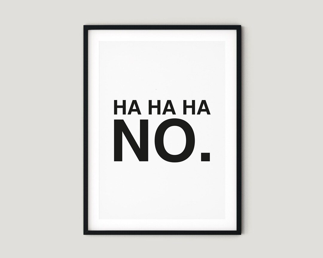 Ha Ha Ha NO. - PRINTABLE Poster Sassy Print, Home Decor Funny Print ...
