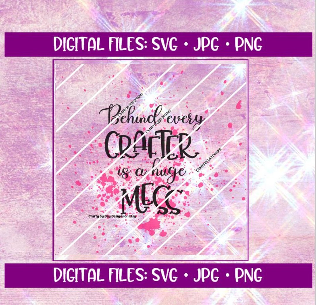 Behind Every Crafter is a Huge Mess Svg Messy Crafts - Instant Download ...