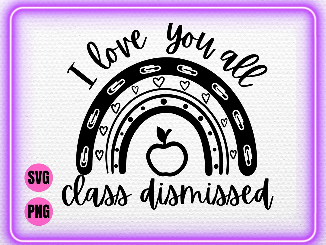 I Love You All Class Dismissed Svg Teacher Summer Shirts Last Day of ...