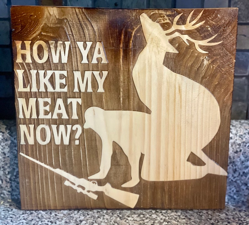 Funny Hunting Sign “how Ya Like My Meat Now”, Laser Engraved Sign - Etsy