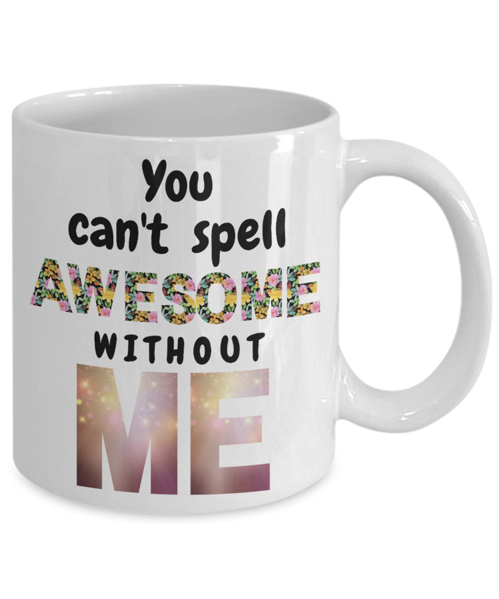 You Can't Spell Awesome Without Me Ceramic Coffee Mug, Inspirational ...