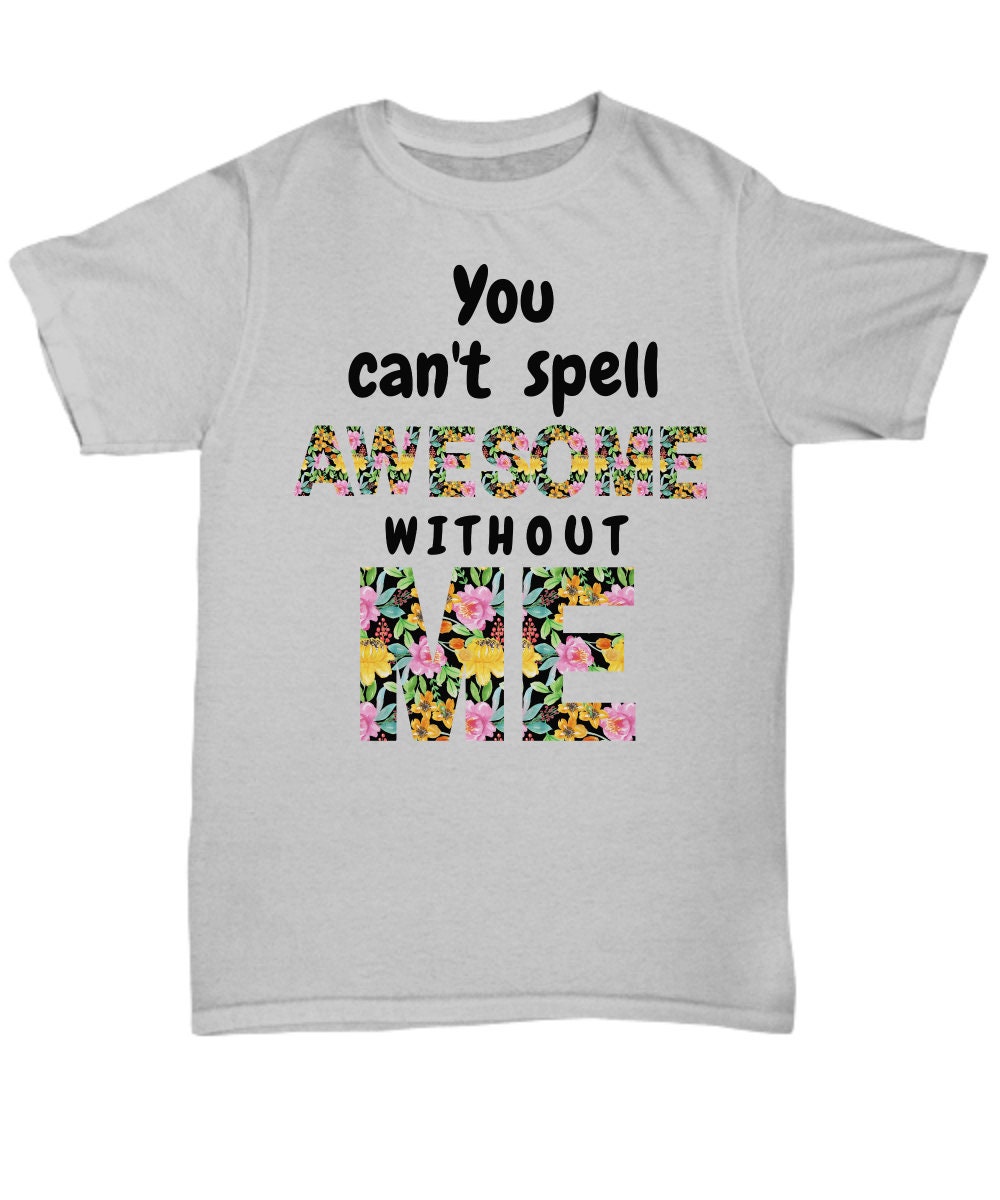 You Can't Spell Awesome Without Me Self Care Tee Funny | Etsy