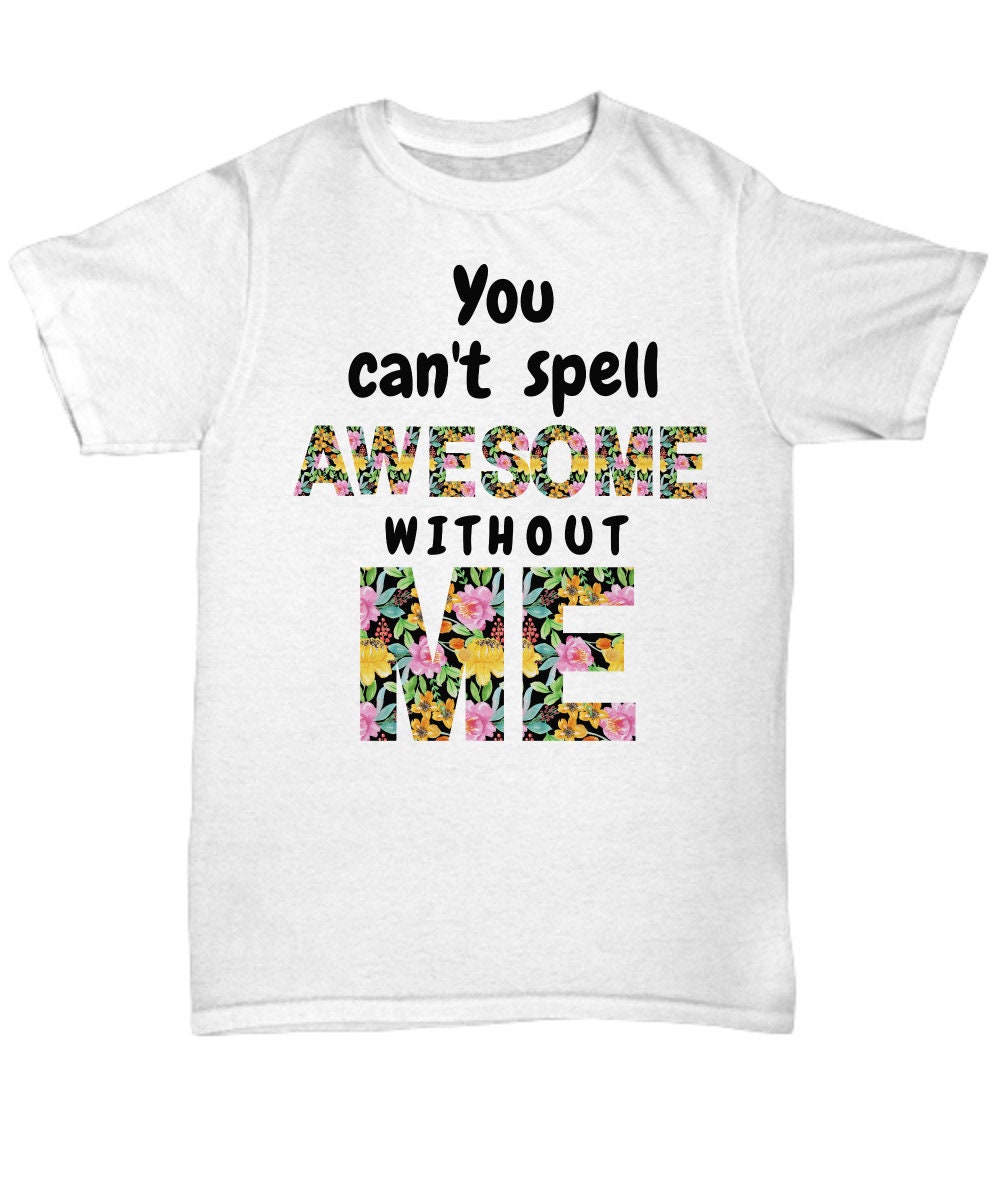 You Can't Spell Awesome Without Me Self Care Tee Funny | Etsy