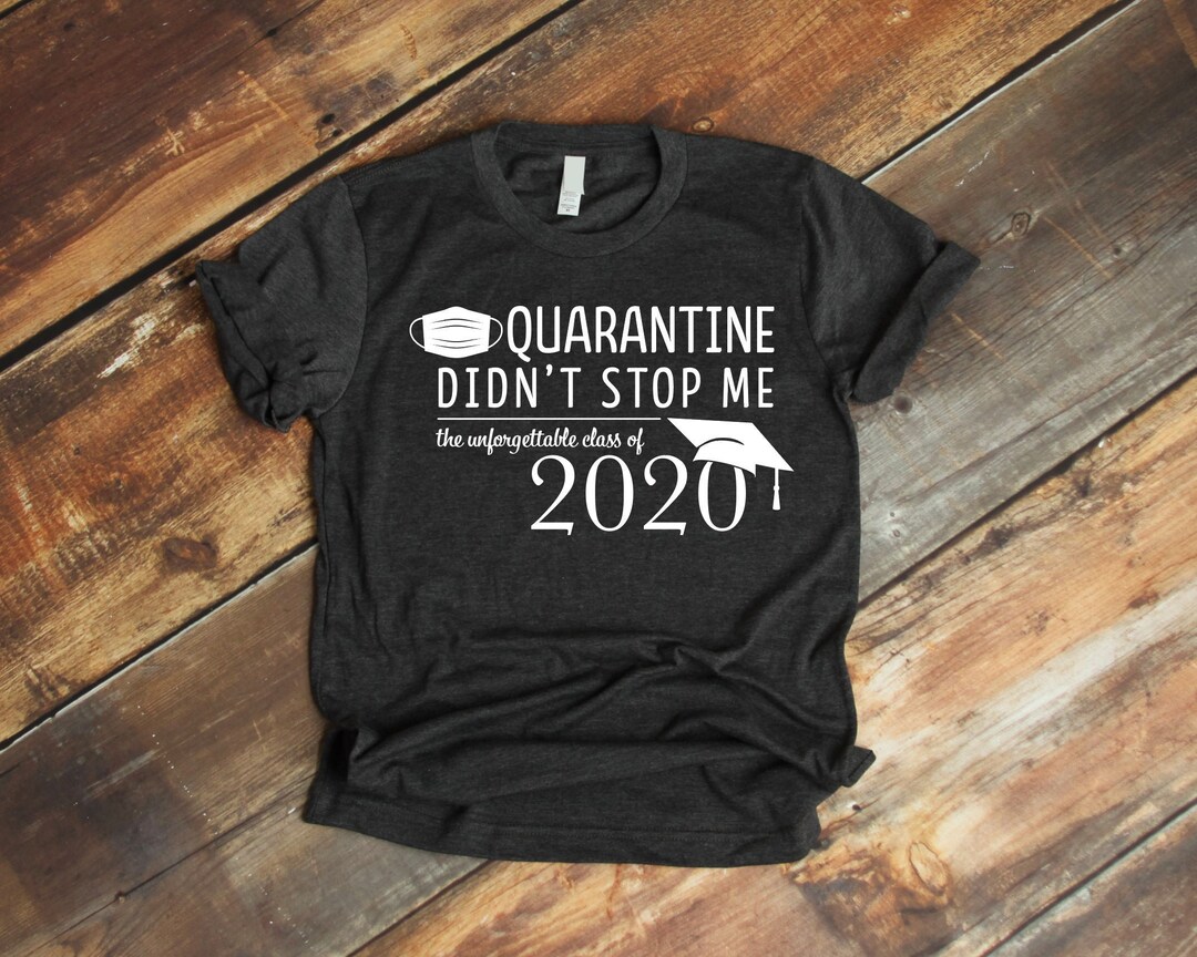 Quarantine Didn't Stop Me, Class of 2020 - Pandemic Humor T-shirt for ...
