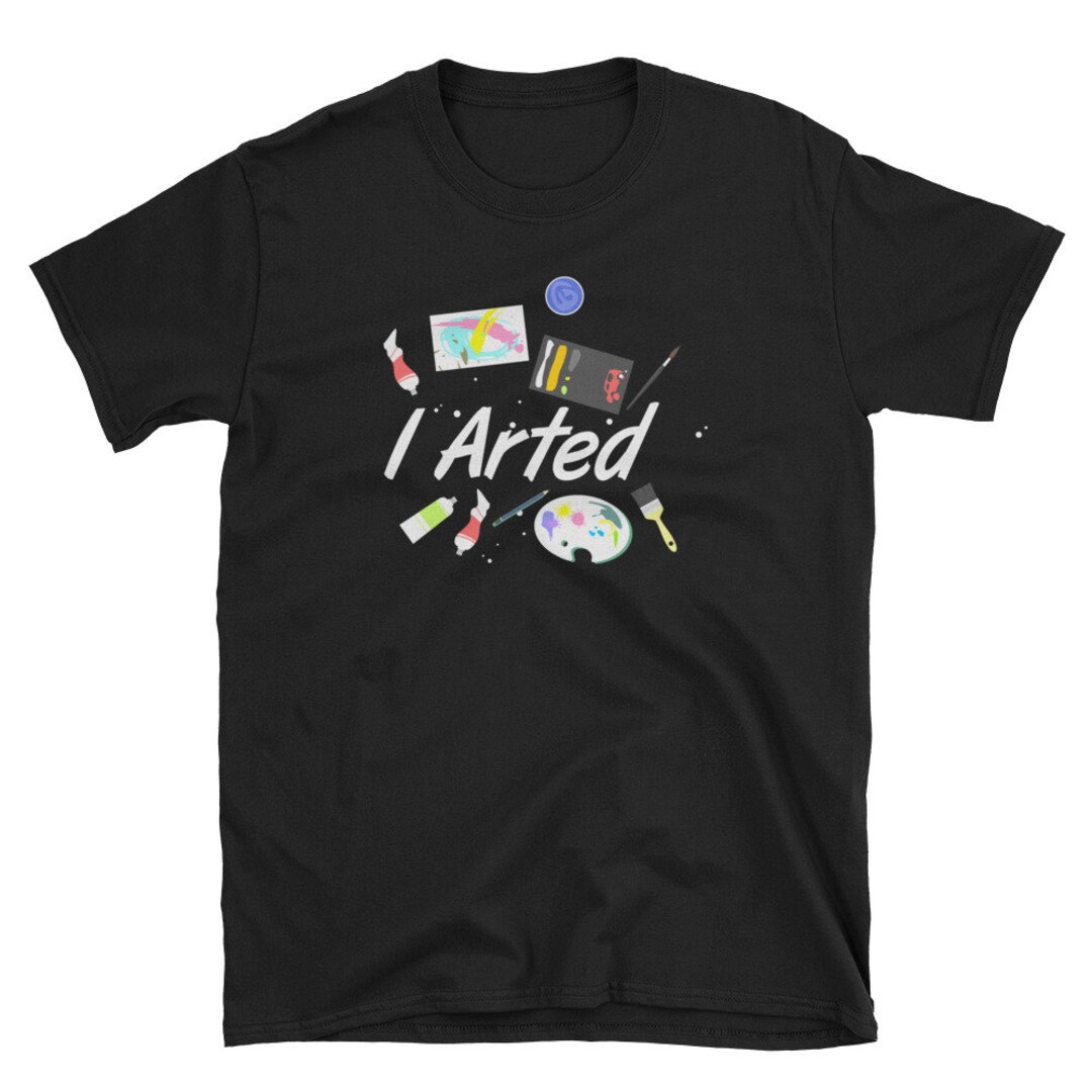 I Arted Funny Art T-shirt Cool Graphic Colorful Artist Gift - Etsy UK
