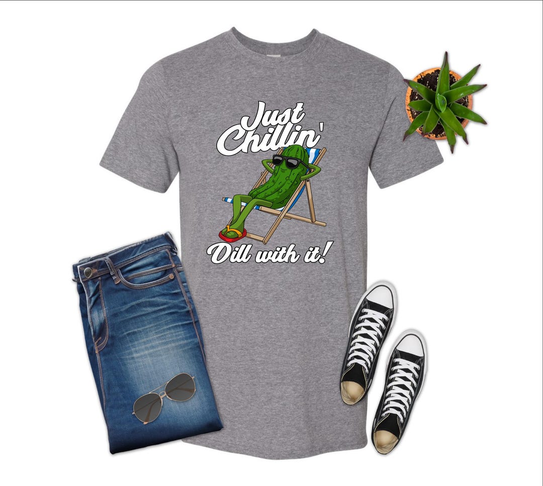 Just Chillin' Dill With It T-shirt: Sarcastic Pickle Graphic Tee - Etsy