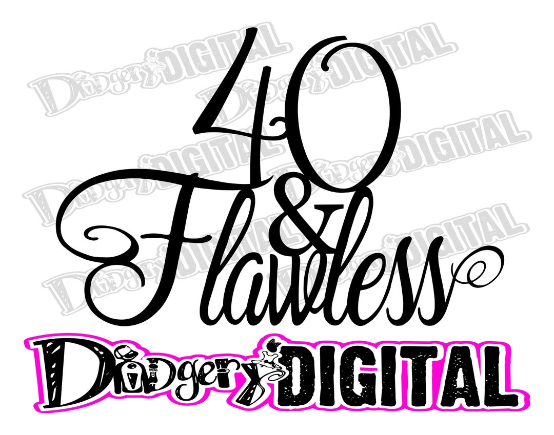 Instant Digital Download - She's 40 & Flawless - SVG File for Cake ...