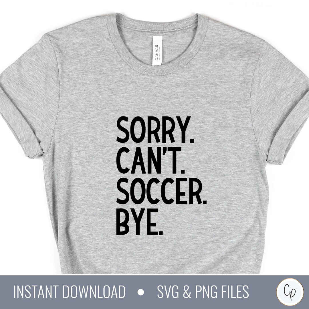 Sorry Can't Soccer Bye SVG | Soccer Svg | Sports Svg | Soccer Shirt Svg ...