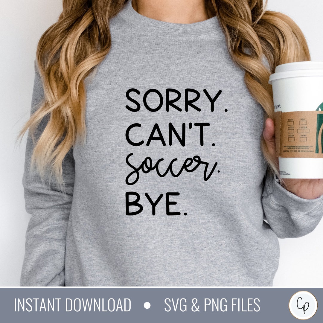 Sorry Can't Soccer Bye SVG | Soccer Svg | Sports Svg | Soccer Shirt Svg ...