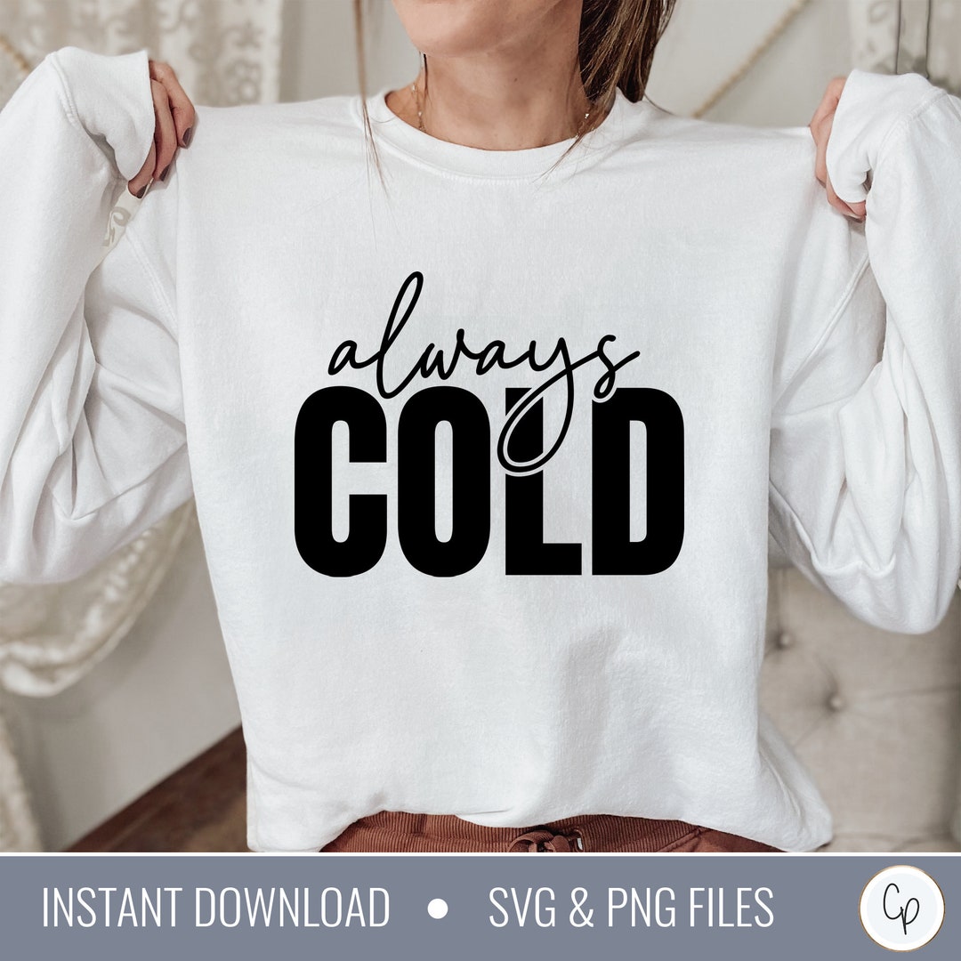 Always Cold SVG | Winter Svg | Winter Shirt Svg | Freezing Svg | Winter ...