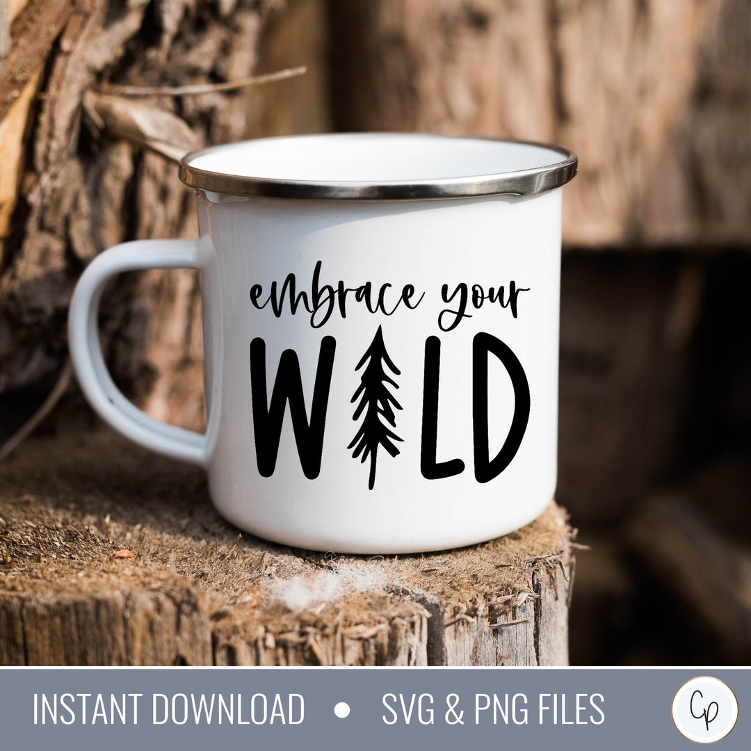 Embrace Your Wild SVG | Adventure Svg | Camping Svg | Outdoors Svg ...