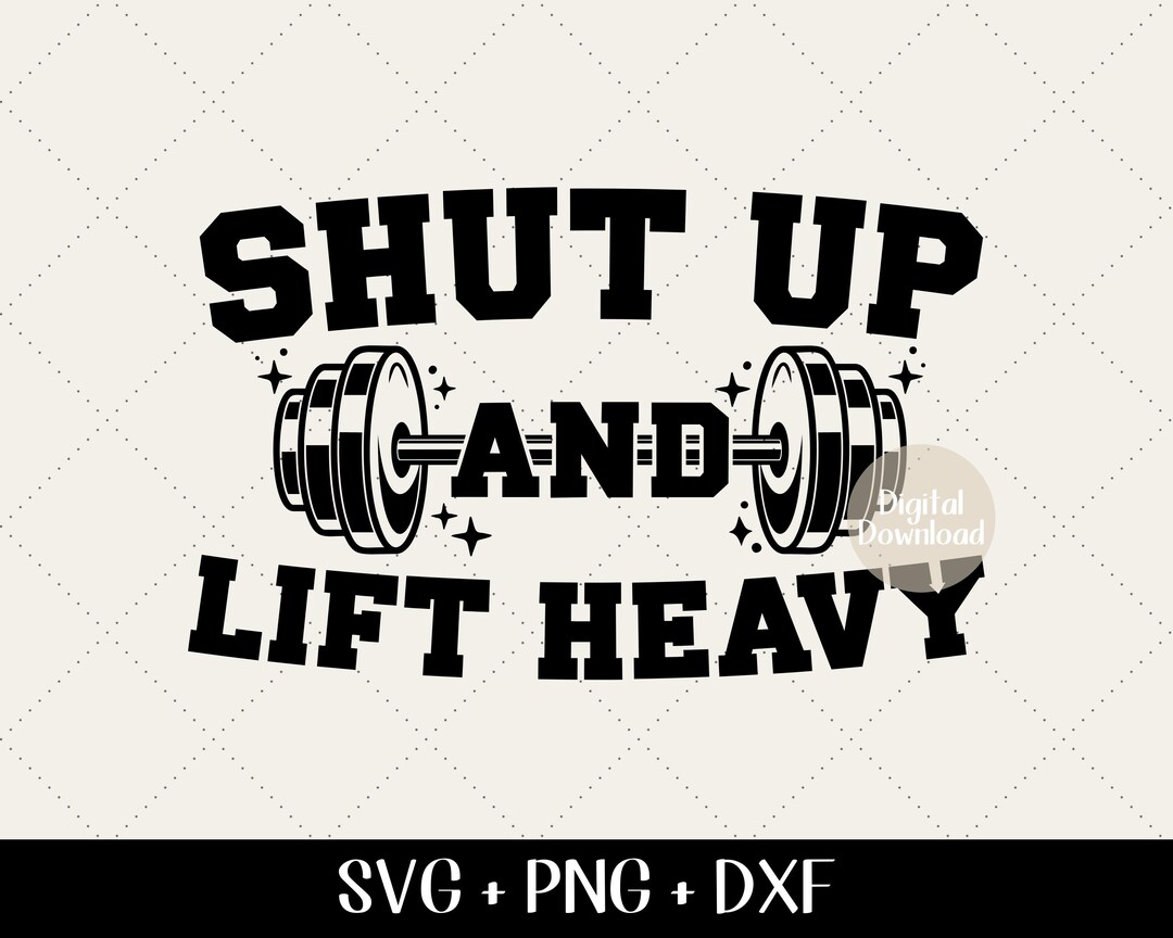 Fitness SVG - Shut up and Lift Heavy Svg, Lifting Shirt Design, New ...