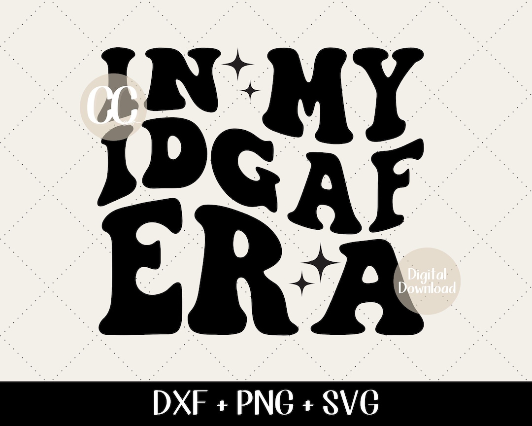 Motivational SVG - in My IDGAF Era Svg, Png, Dxf| Sassy Quote Cut File ...