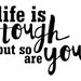 Life is Tough Svg, Quote SVG, Saying SVG, Cut Files for Silhouette ...