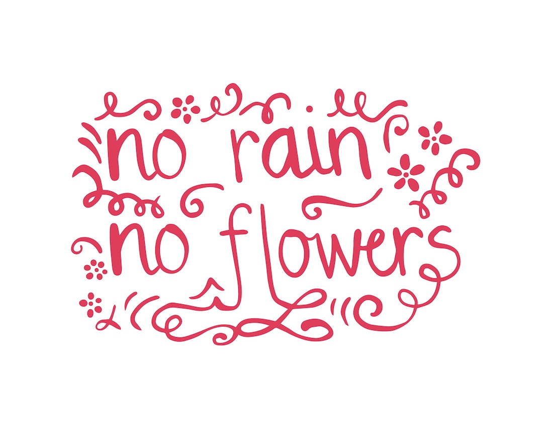 No Rain, No Flowers SVG Quote, SVG Saying, Inspirational Quote, Saying ...