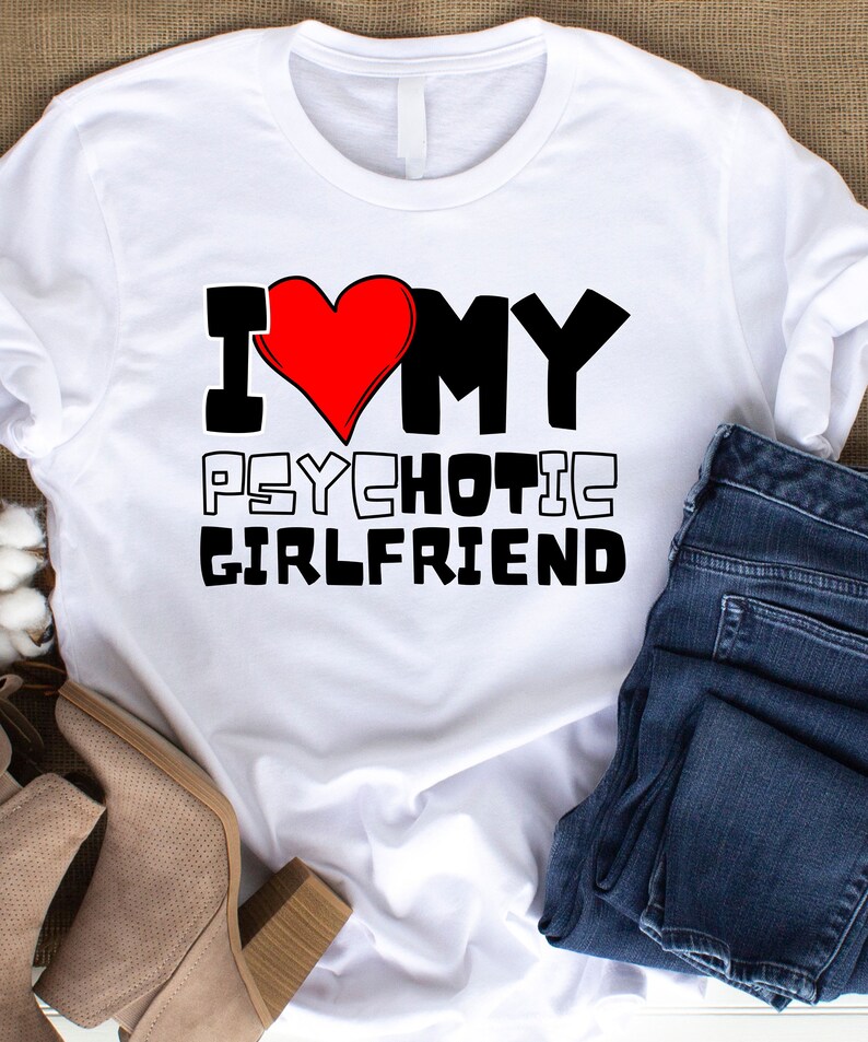 I Love My Psychotic Girlfriend Shirt - Etsy