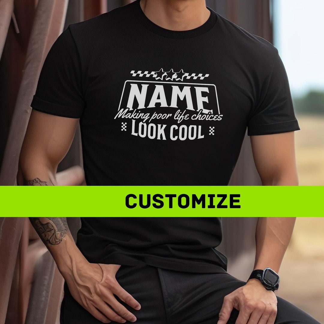 Making Poor Life Choices Look Cool" Shirt - Customizable With Name ...