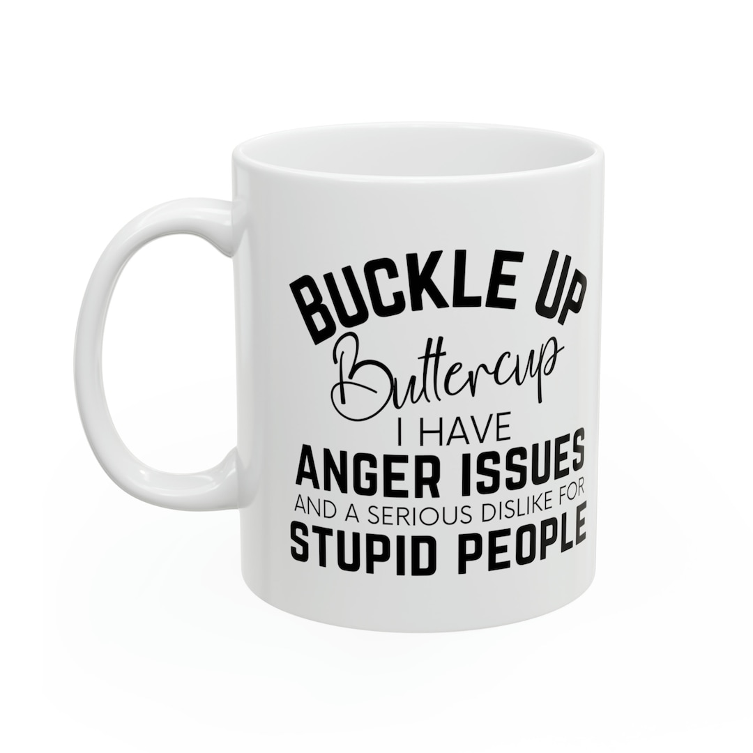 Buckle up Buttercup I Have Anger Issues and A Serious Dislike for ...