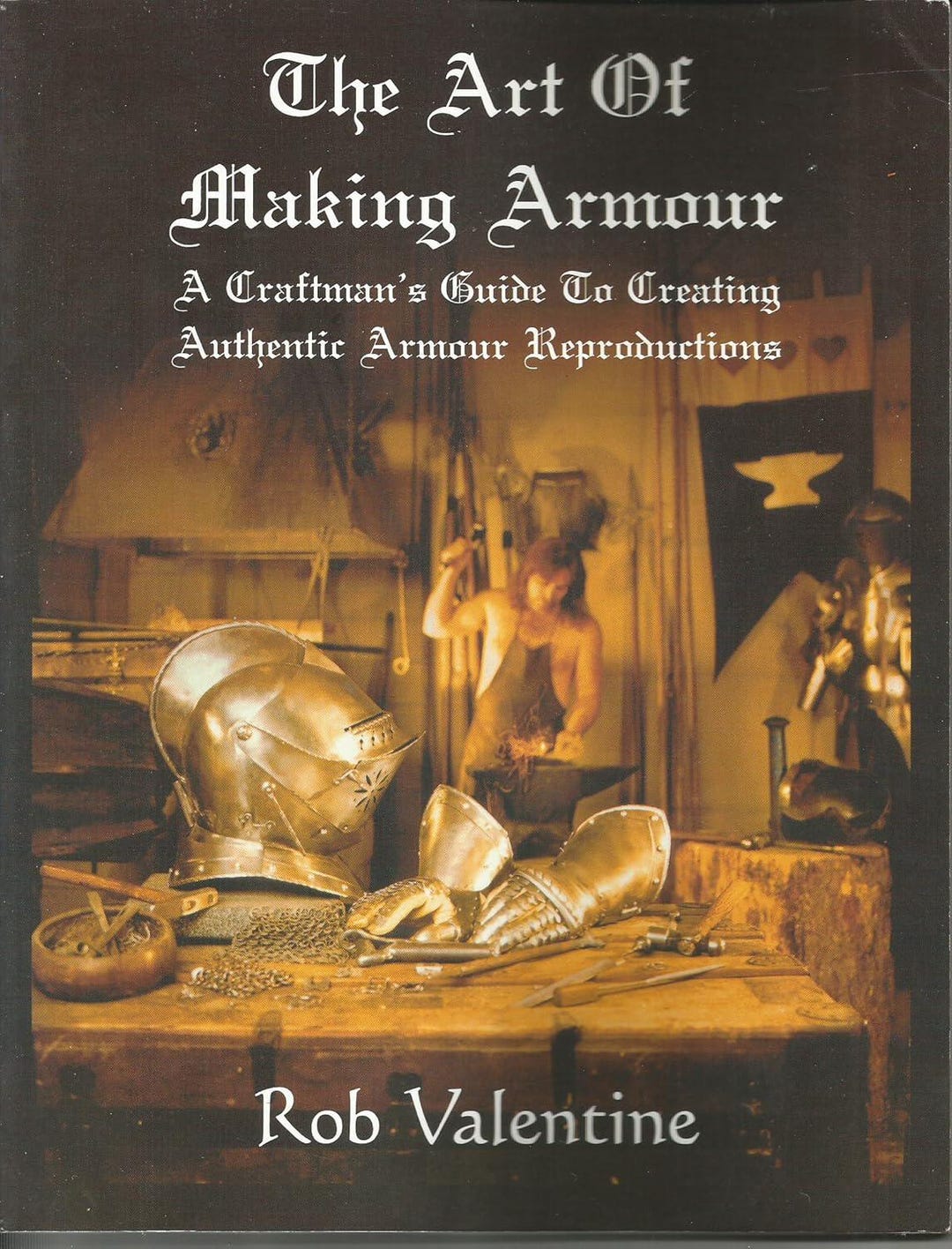 The Art of Making Armour: A Craftsman's Guide to Creating Authentic ...