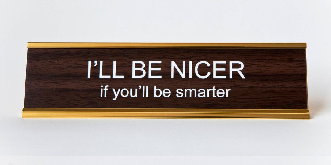 I'll Be Nicer If You'll Be Smarter Nameplate - Etsy
