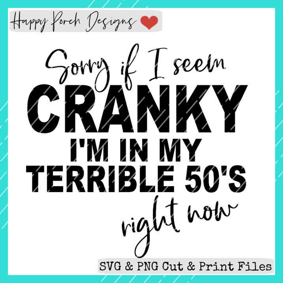 Sorry If I Seem Cranky I'm in My Terrible 50's Right Now Svg Png ...