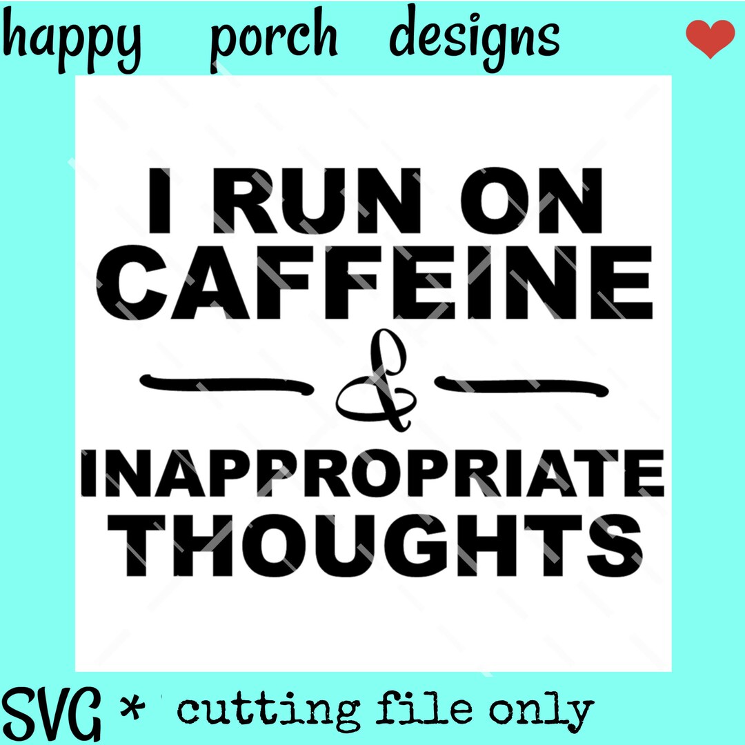 I Run on Caffeine and Inappropriate Thoughts SVG DXF PNG Digital Cut ...