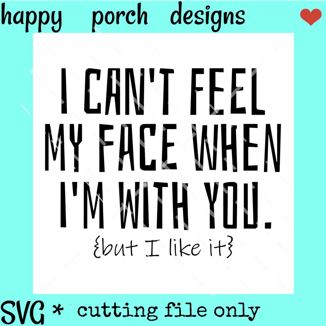 I Can't Feel My Face SVG DXF PNG Digital Cut File, Adult Valentine Svg ...