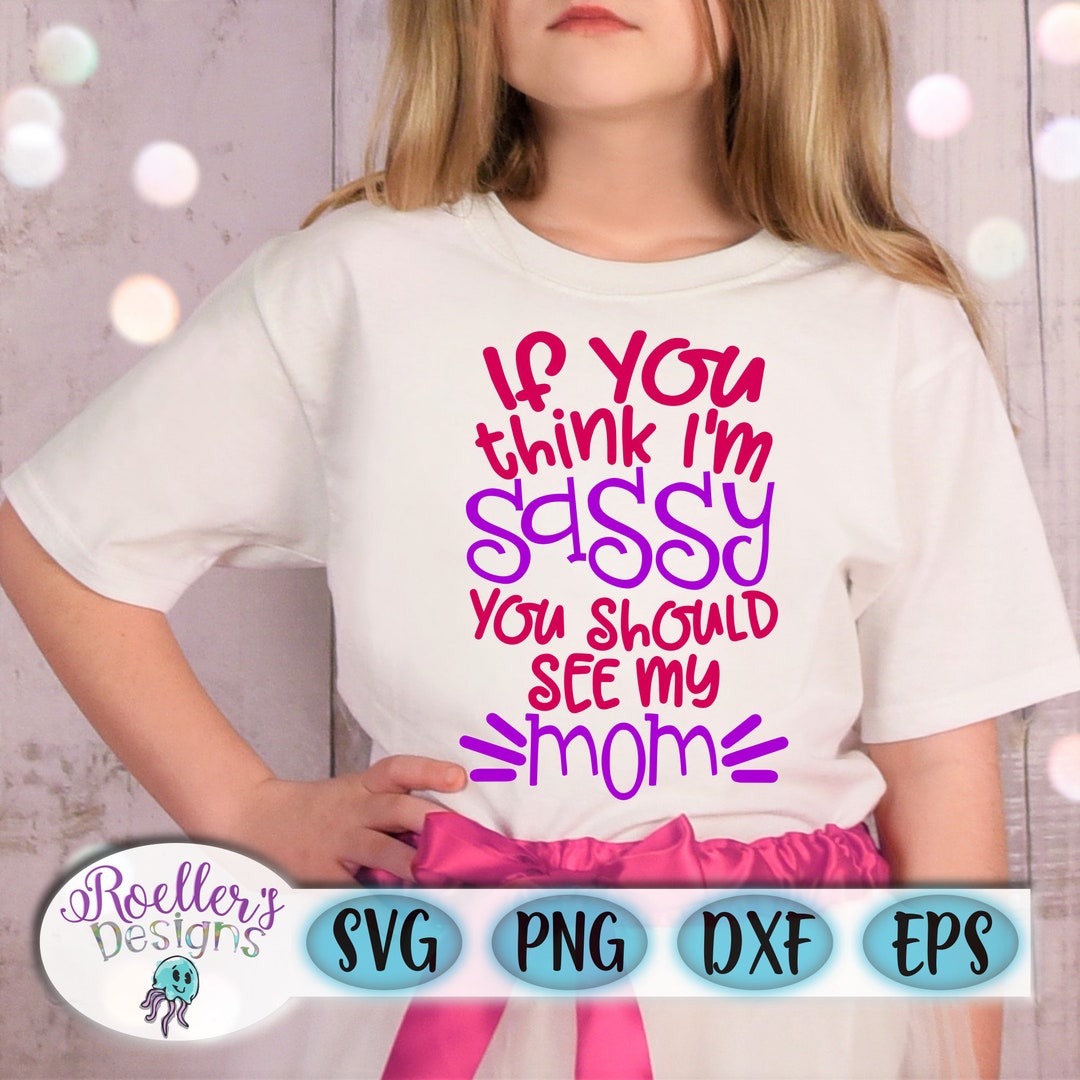 Sassy Svg Sassy Girl Svg Sassy Mom Svg Commercial Use Svg Sassy Like My Mama Svg You Should