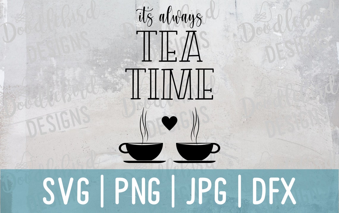 It's Always Tea Time SVG, Tea Svg, SVG Files, Home Svg, Cutting Files ...