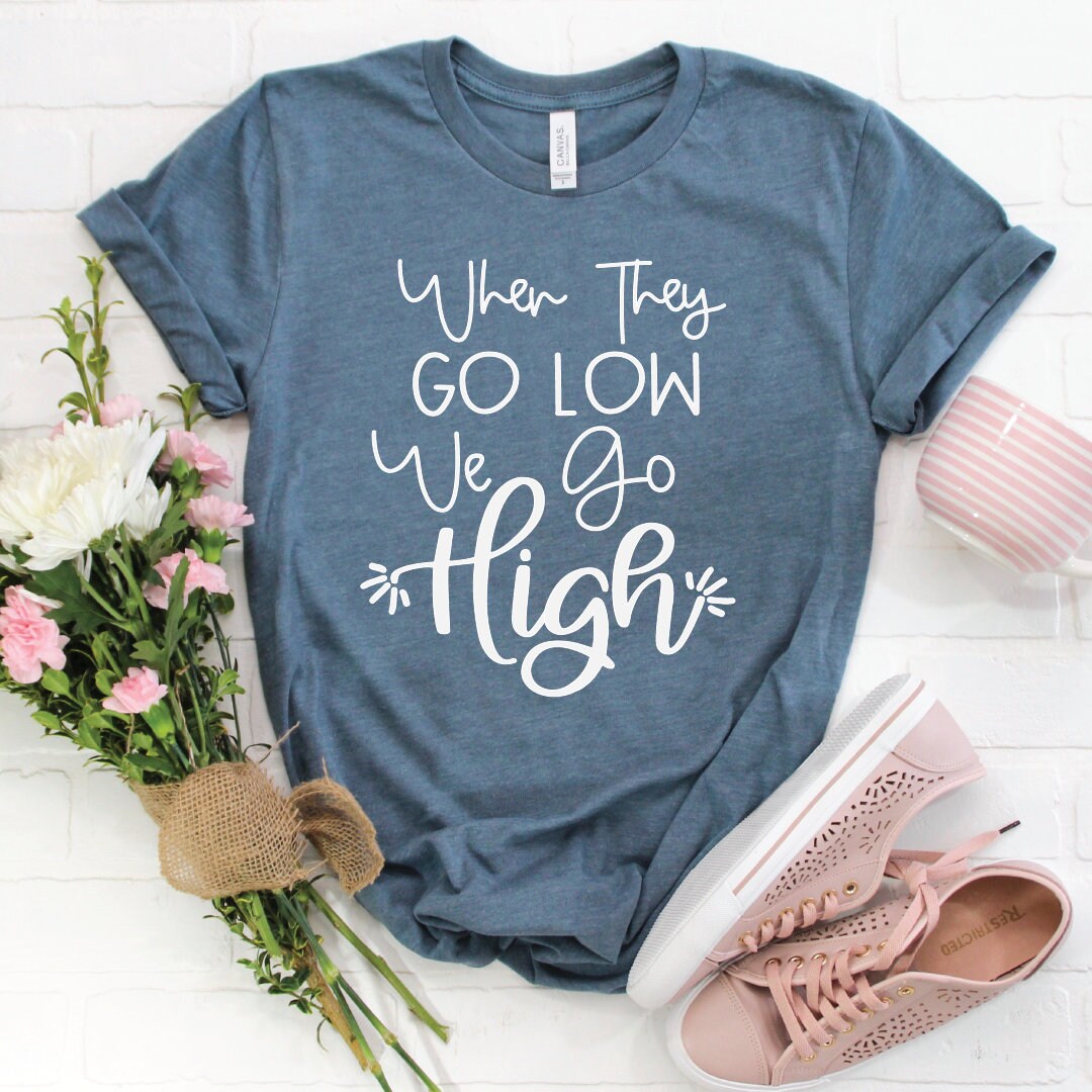 When They Go Low We Go High / Kindness Shirts / Michelle - Etsy