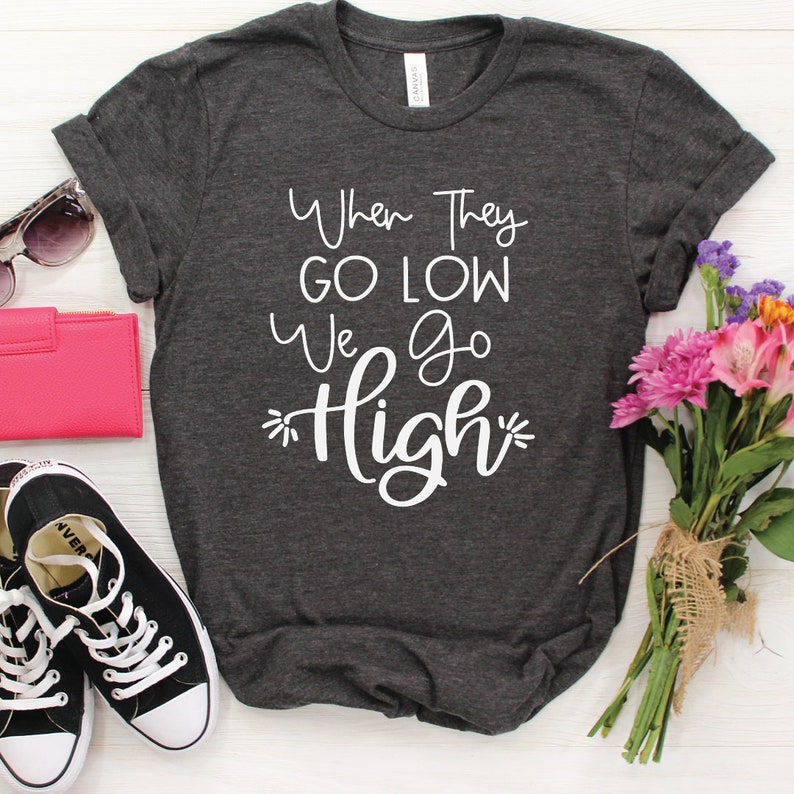 When They Go Low We Go High / Kindness Shirts / Michelle - Etsy