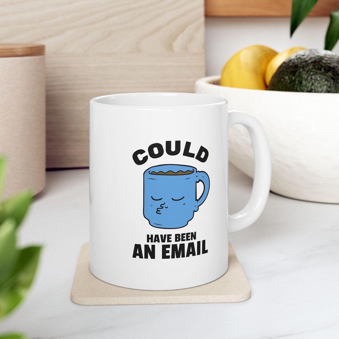 Could Have Been an Email, Funny Coffee Mug, Grumpy Office Humor ...