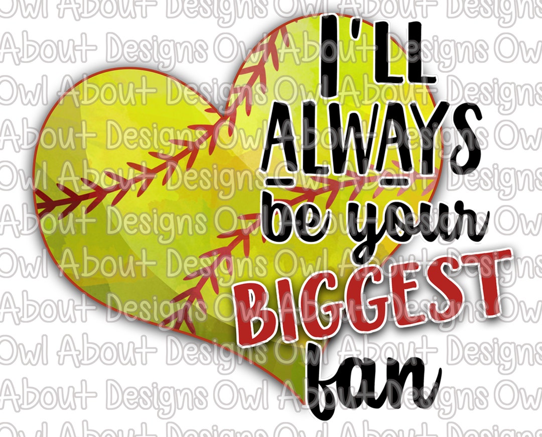 I'll Always Be Your Biggest Fan Softball Digital Download. Sublimation ...