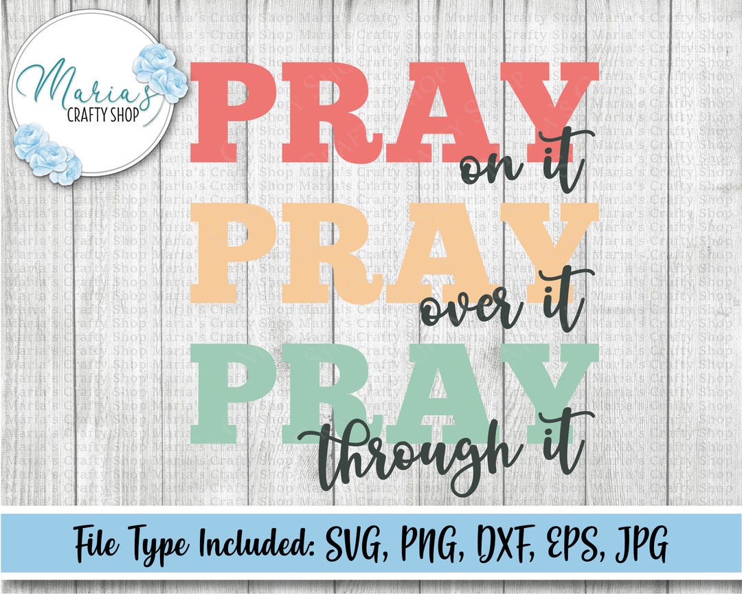 Pray on It, Pray Over It, Pray Through It Svg, Prayer Svg, Christian ...
