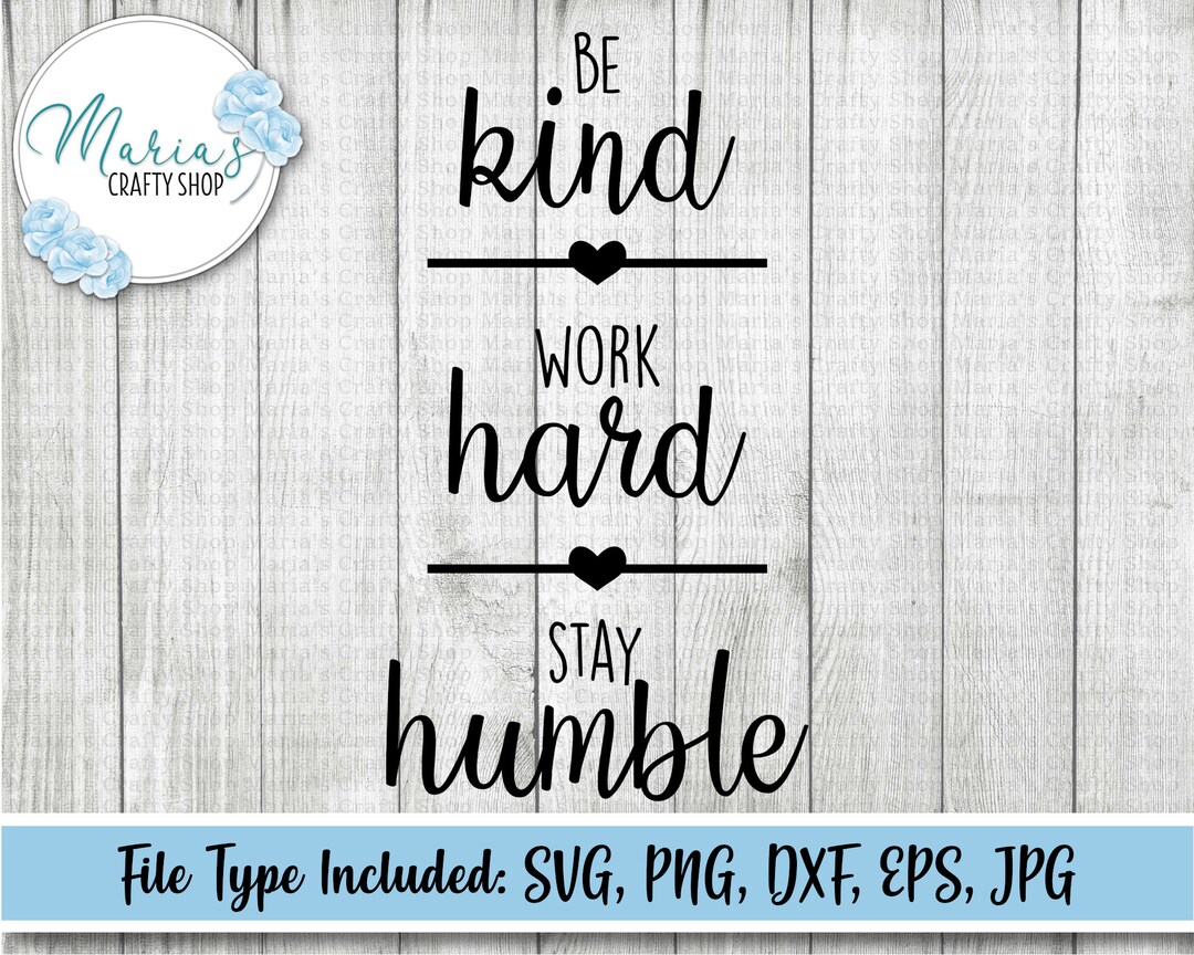 Be Kind Work Hard Stay Humble Svg, Be Kind Svg, Work Hard Svg, Stay ...