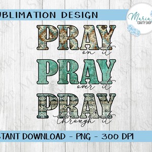 Pray on It, Pray Over It, Pray Through It PNG, Pray on It Sublimation ...