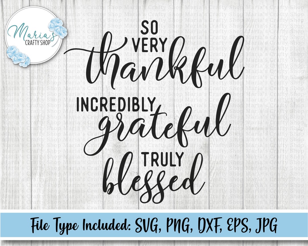 So Very Thankful, Incredibly Grateful, Truly Blessed Svg, Thankful SVG ...