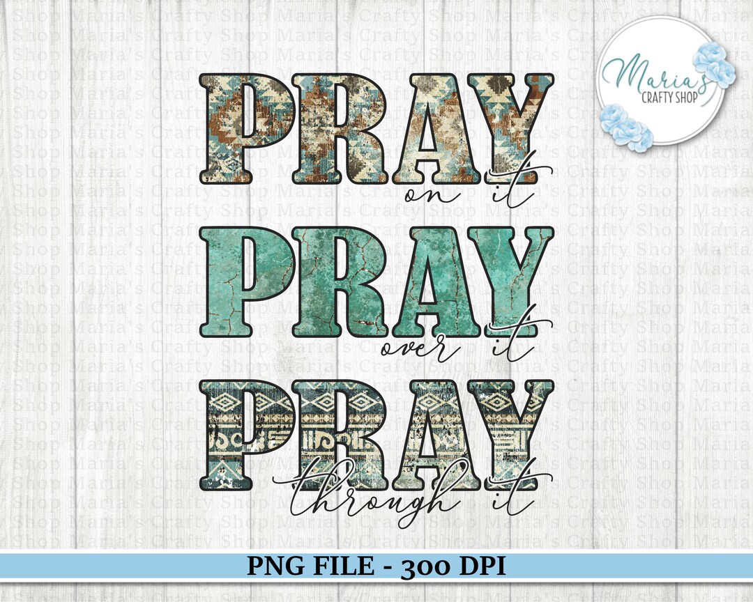 Pray on It, Pray Over It, Pray Through It PNG, Pray on It Sublimation ...