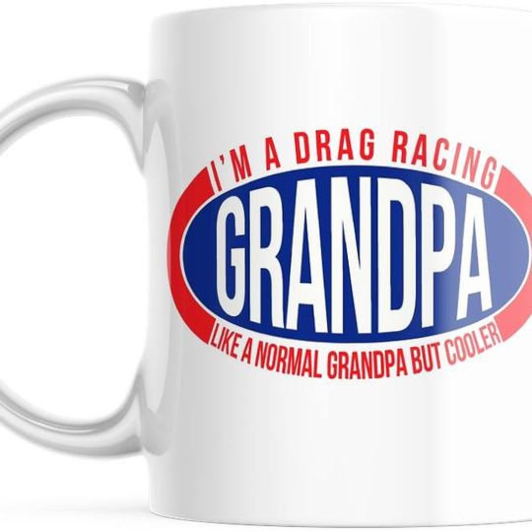 I'm A Drag Racing Grandpa. Like A Normal Grandpa but Cooler 11 OZ ...