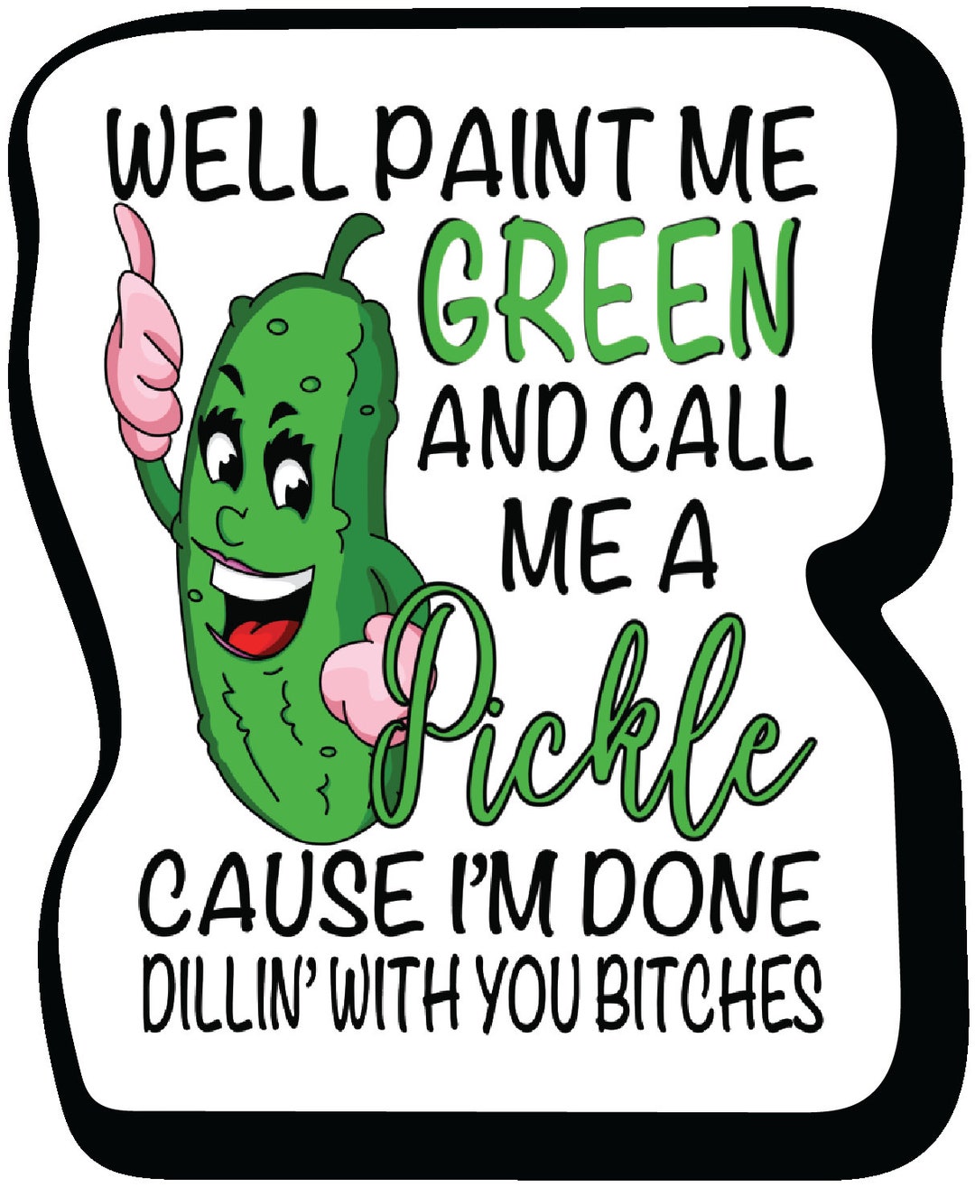 Well Paint Me Green and Call Me A Pickle Funny 4.5 Inch Decal for Car ...