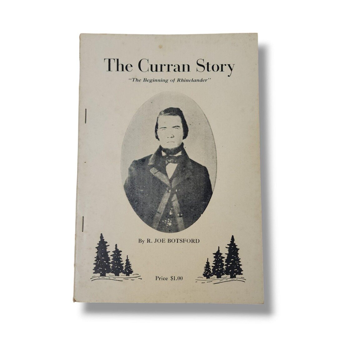 The Curran Story Beginning of Rhinelander Wisconsin History R. Joe ...