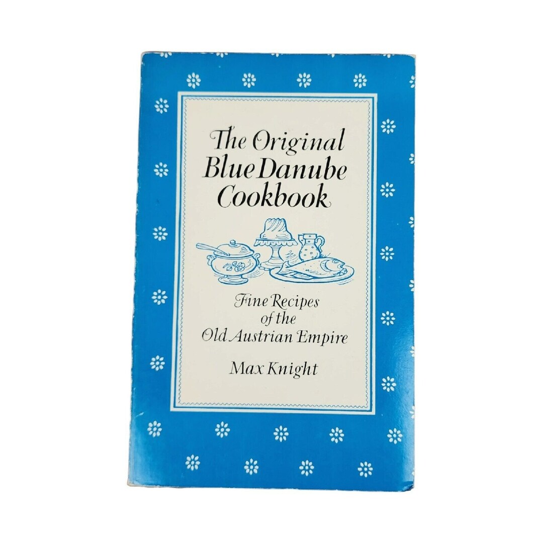 The Original Blue Danube Cookbook Fine Recipes of Old Austrian Empire ...