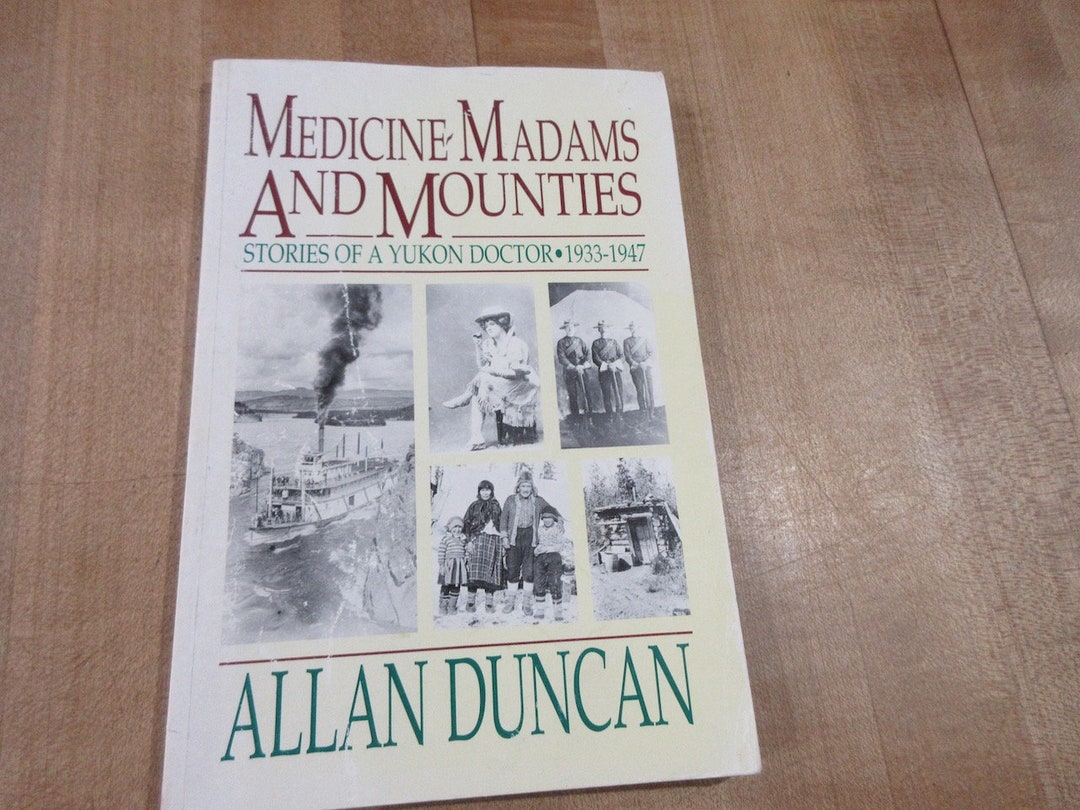 Medicine Madams and Mounties Yukon Doctor by Allan Duncan 1989 ...