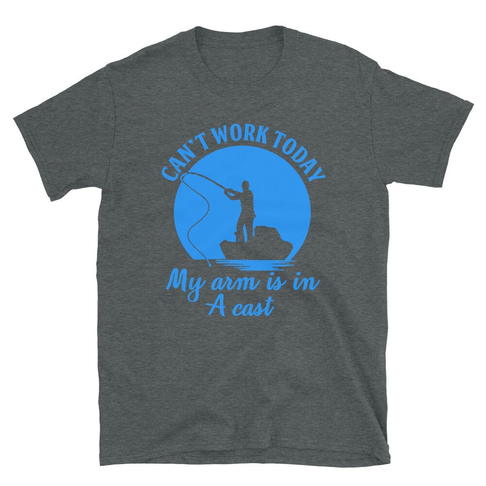 Cant Work My Arm is in a Cast, Mens Fishing T Shirt, Funny Fishing ...