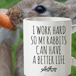 Rabbits Mug, I Work Hard so My Rabbits Can Have a Better Life, Rabbits ...
