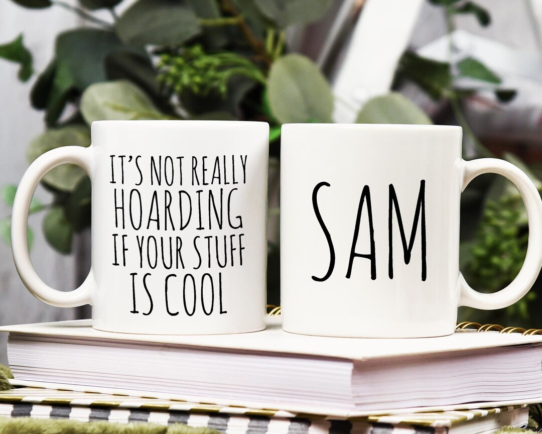 Personalized Hoarding Mug, It's Not Really Hoarding If Your Stuff is ...