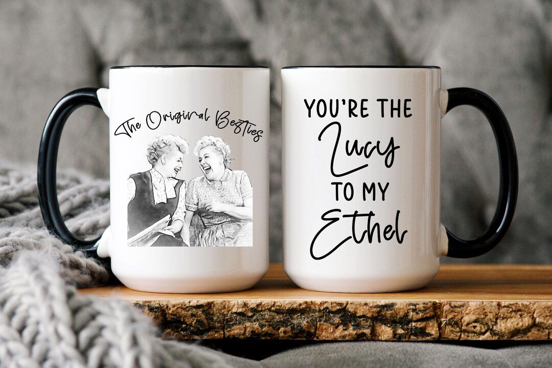 Lucy & Ethel the Original Besties Mug, You're the Lucy to My Ethel ...