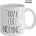 Today I Do Nothing Mug, Skinny Font, Lazy Day Mug, Minimalist, My New ...