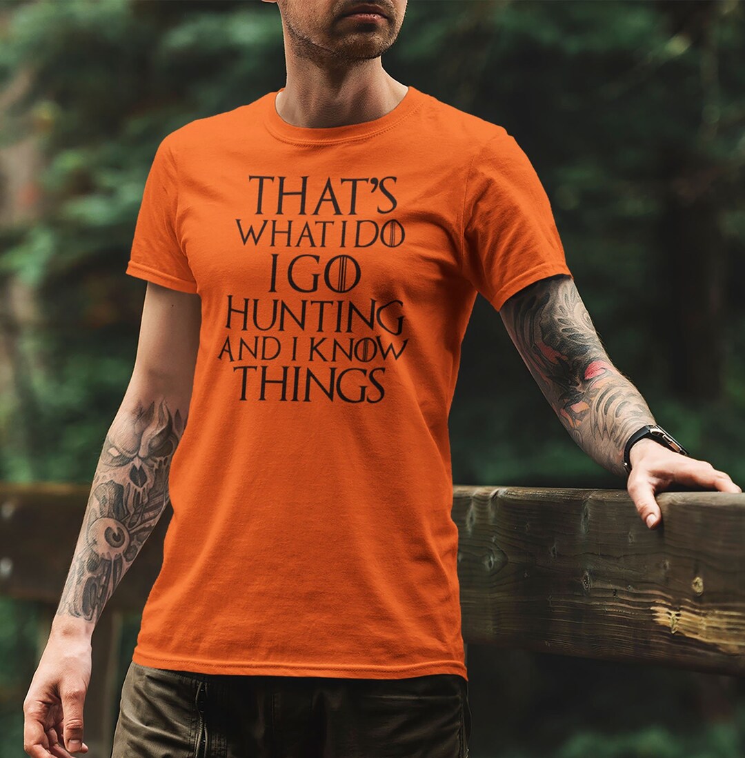 Funny Hunting T-shirt: That's What I Do, I Go Hunting and I Know Things ...